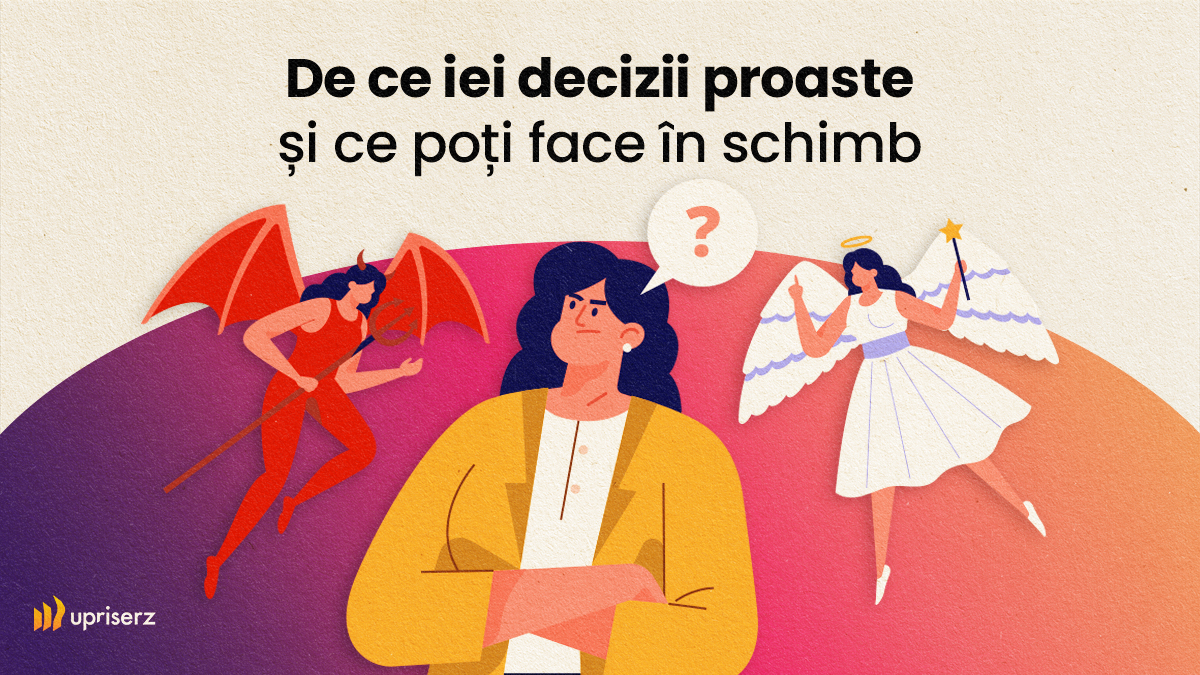 De ce iei decizii proaste și ce poți face în schimb - Upriserz Blog